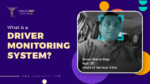 What is a Driver Monitoring System and How Does it Work?