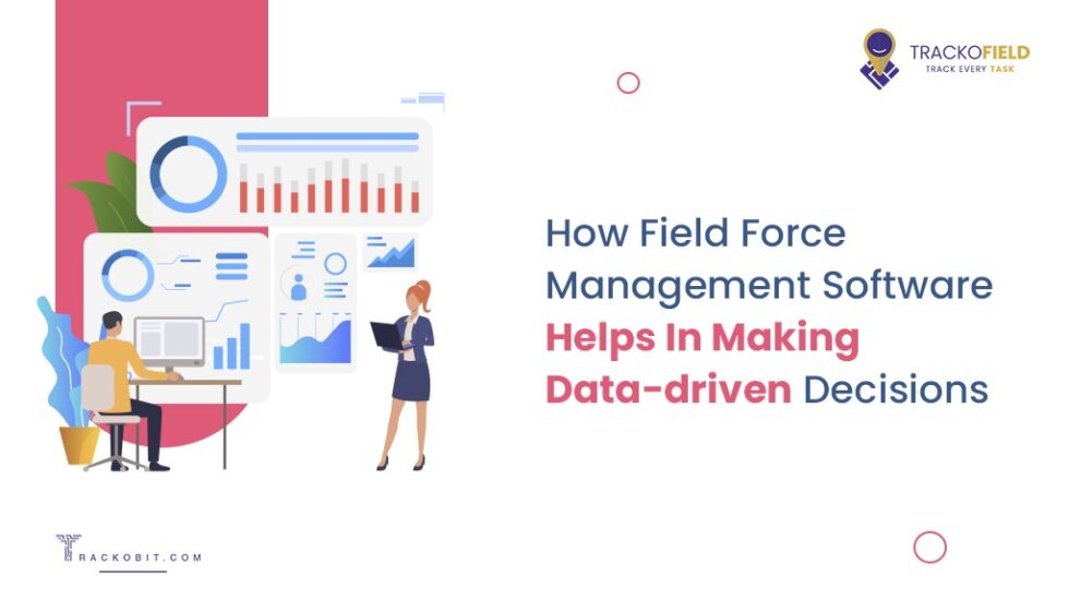Field Force Management Software Makes Data-driven Decisions